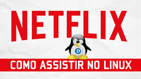 Netflix - Como assistir no Linux facilmente - Diolinux